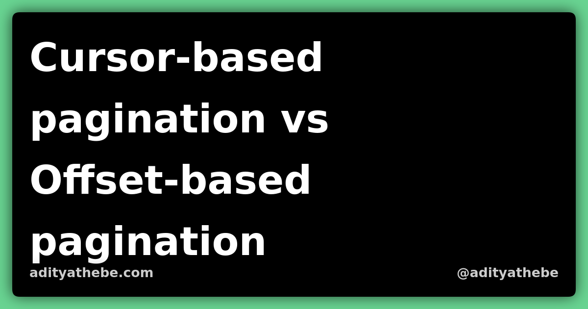 Cursor Based Pagination Vs Offset Based Pagination Aditya Thebe